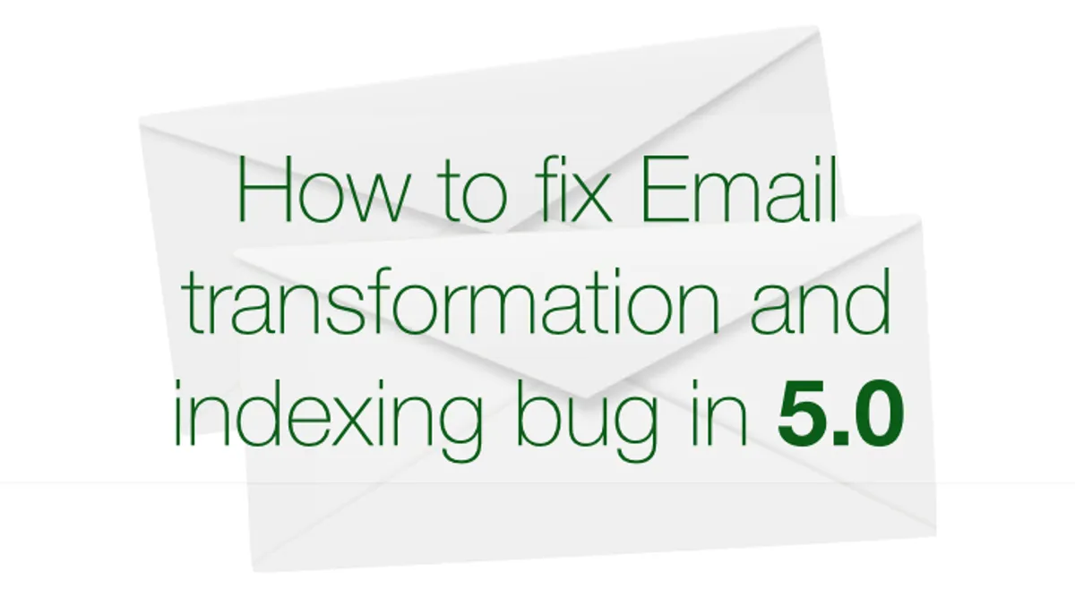 How to fix Email transformation and indexing bug in 5.0